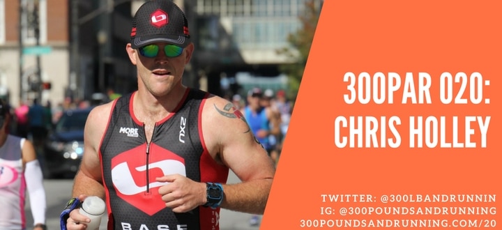 300PAR 020: Chris Holley - From 400 pounds to 4-time Ironman Finisher